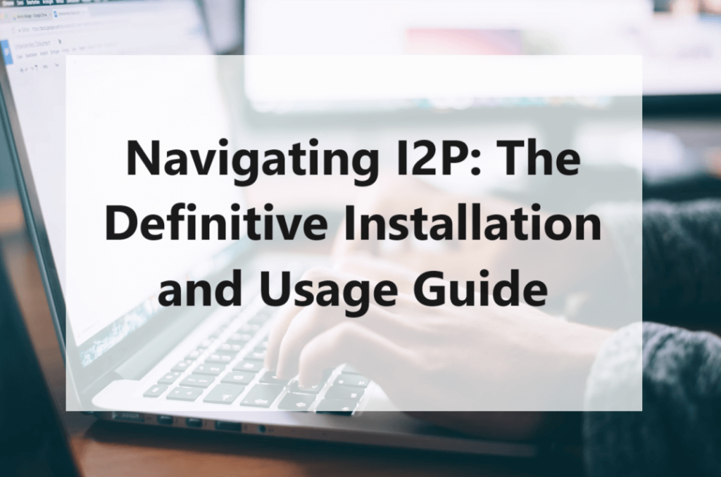 Mastering I2P: Your Step-by-Step Installation And Usage Guide
