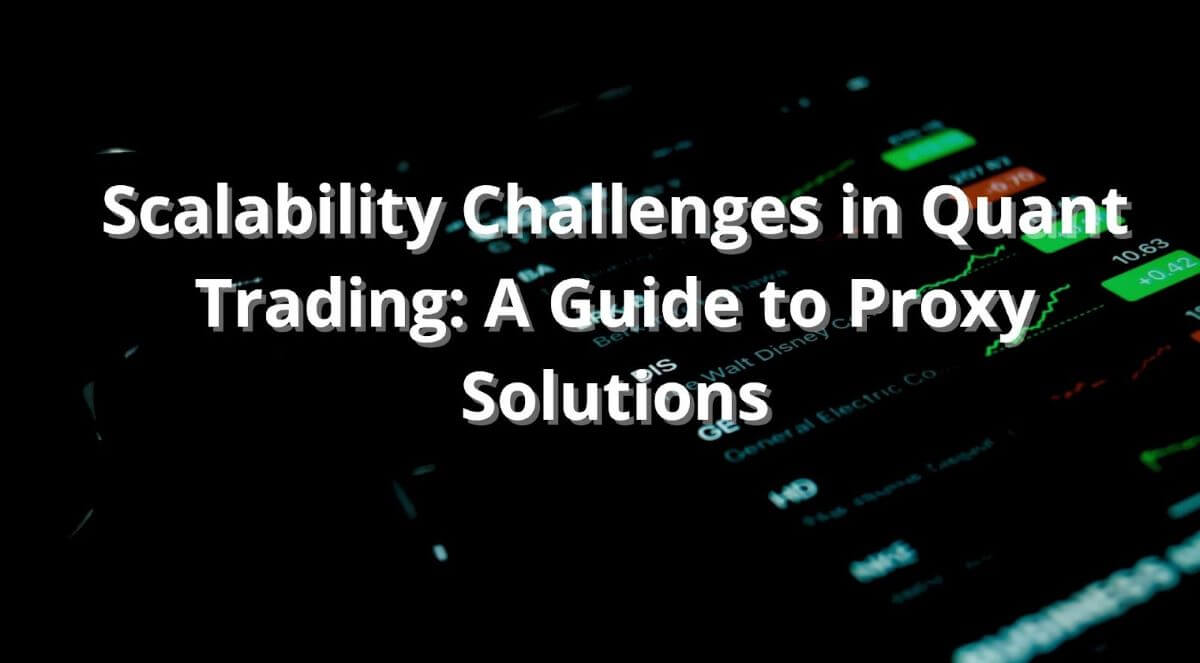 Overcome Quant Trading Scalability Challenges With Proxies